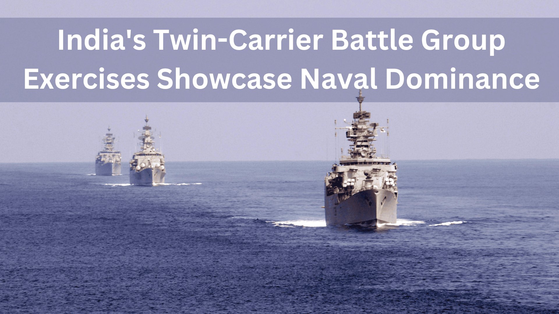 India's Twin-Carrier Battle Group Exercises Showcase Naval Dominance ...
