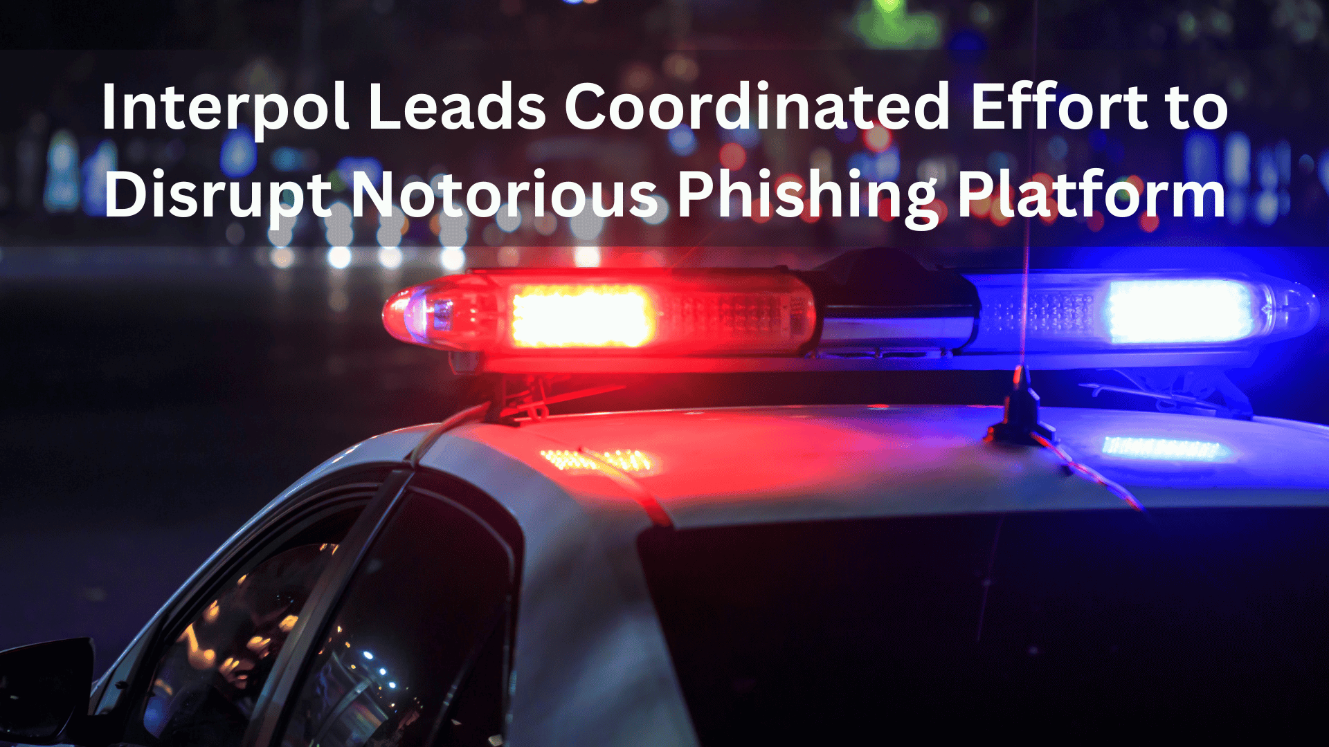 Interpol Leads Coordinated Effort to Disrupt Notorious Phishing ...