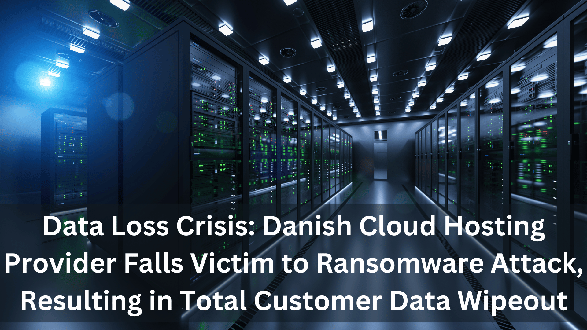 Data Loss Crisis: Danish Cloud Hosting Provider Falls Victim to Ransomware Attack, Resulting in ...