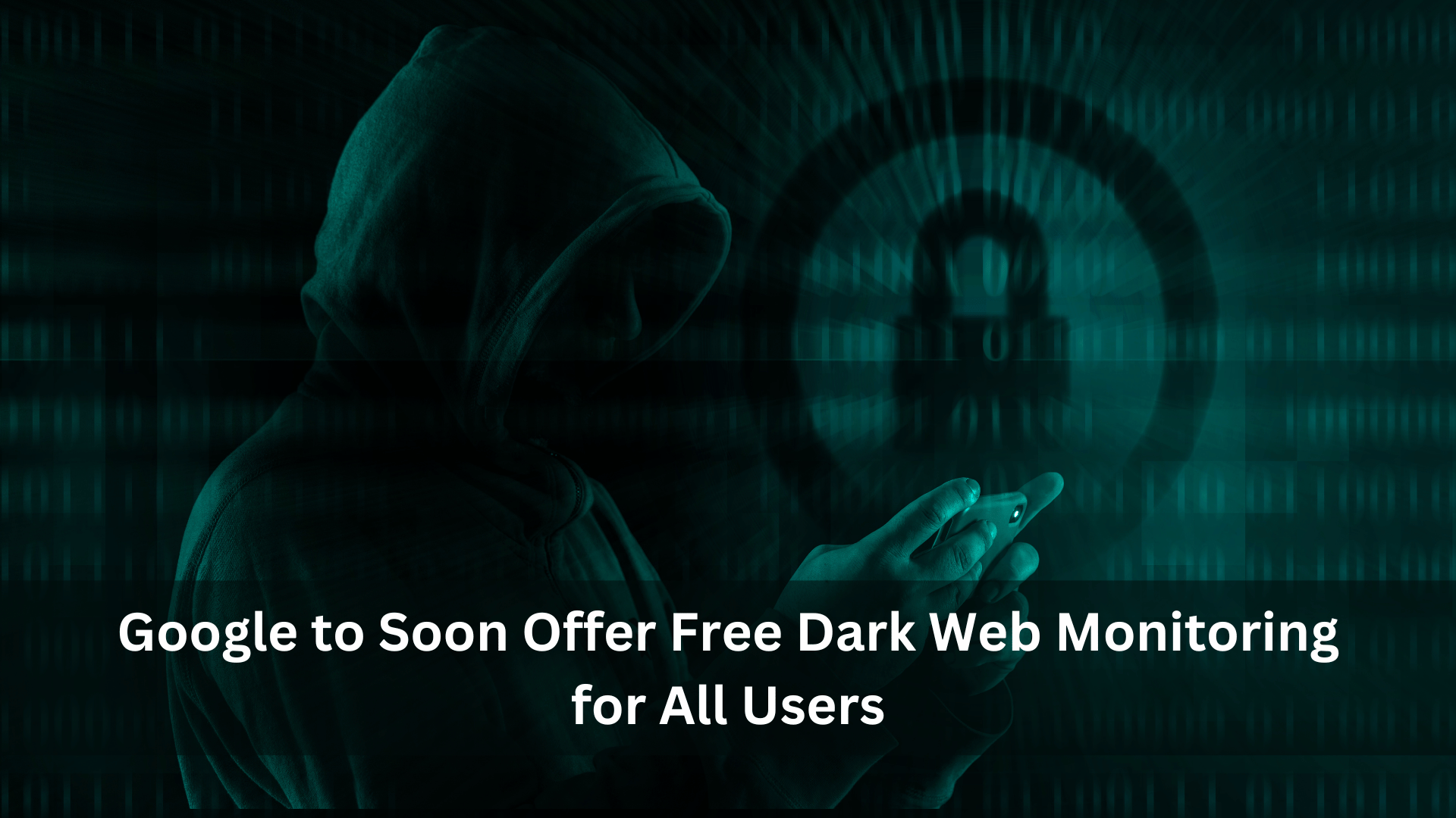 Google to Soon Offer Free Dark Web Monitoring for All Users | Cyber ...
