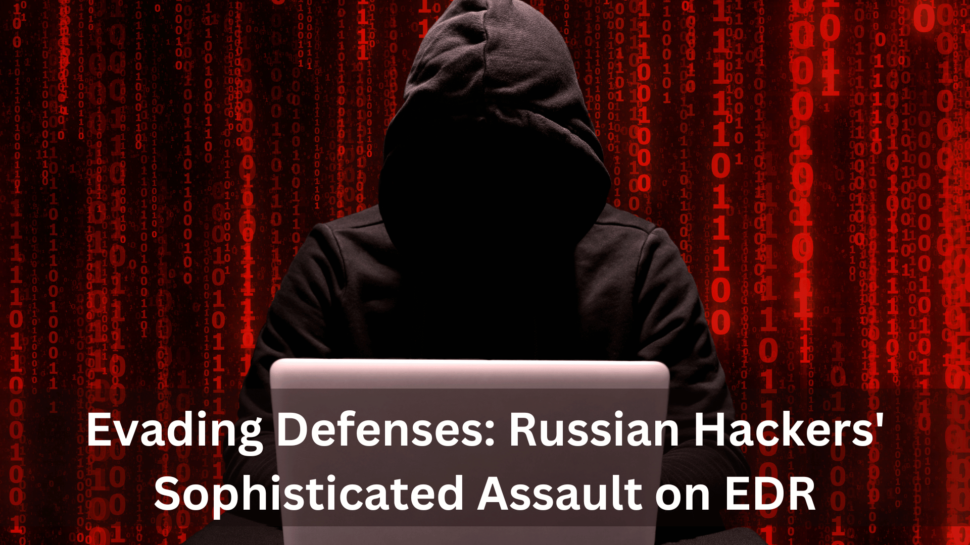 Evading Defenses: Russian Hackers' Sophisticated Assault on EDR | Cyber ...
