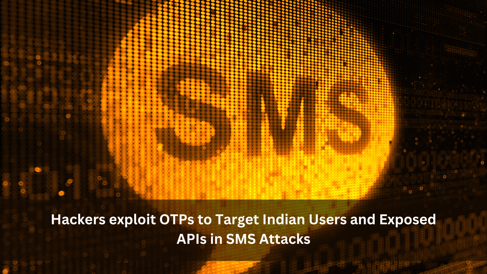 Hackers exploit OTPs to Target Indian Users and Exposed APIs in SMS Attacks | Cyber Unfolded