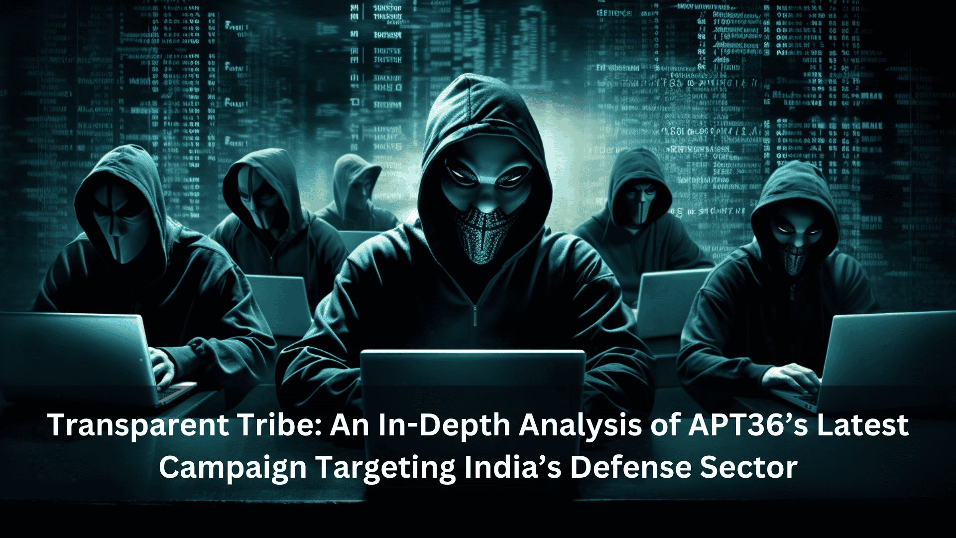Transparent Tribe: An In-Depth Analysis of APT36’s Latest Campaign ...