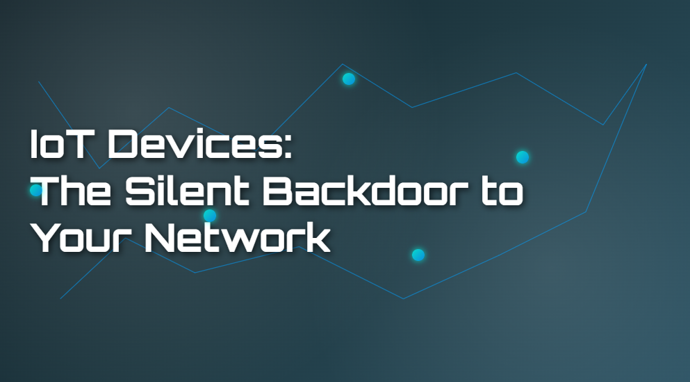 IoT Devices: The Silent Backdoor to Your Network | Cyber Unfolded
